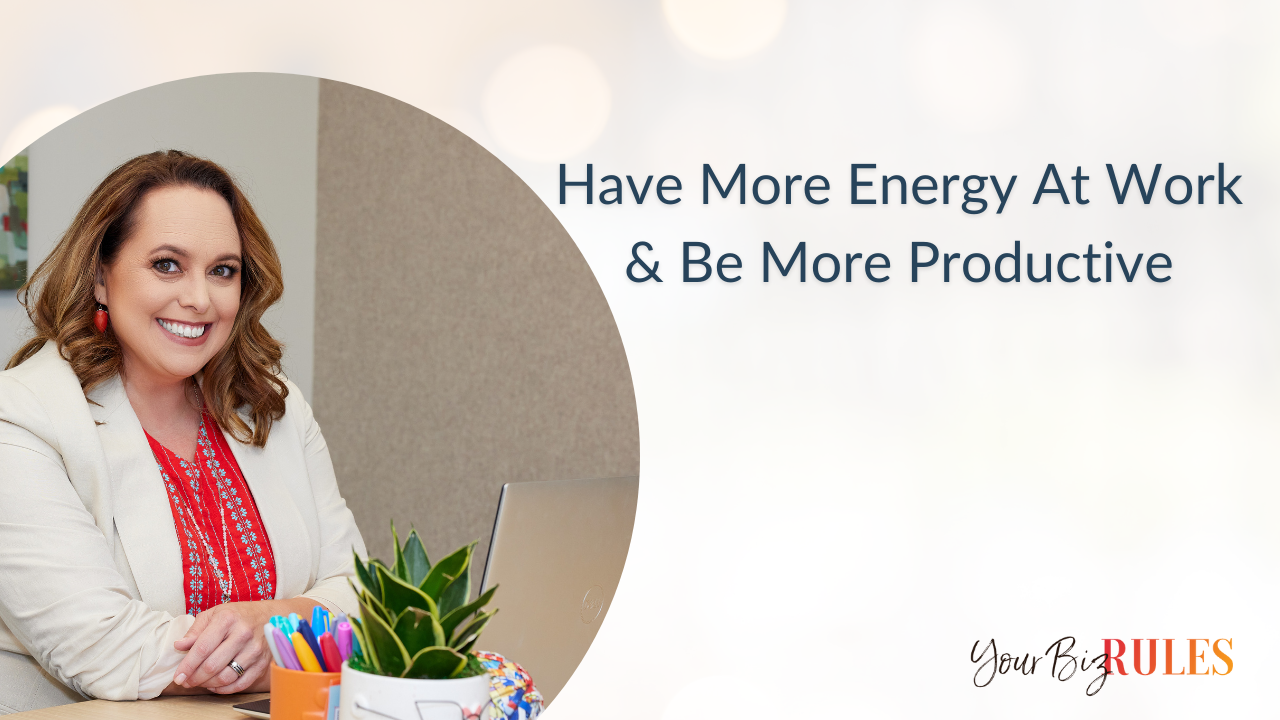 How To Have More Energy At Work And Be More Productive » Your Biz Rules ...